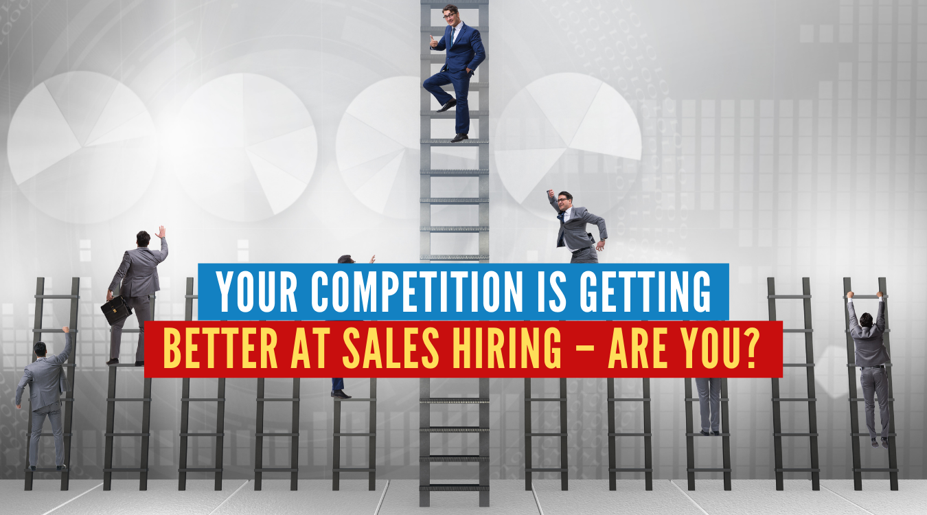 Your Competition is Getting Better At Sales Hiring – Are You?